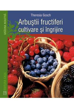Arbuştii fructiferi - cultivare şi îngrijire - Theresia Gosch - Cartepedia