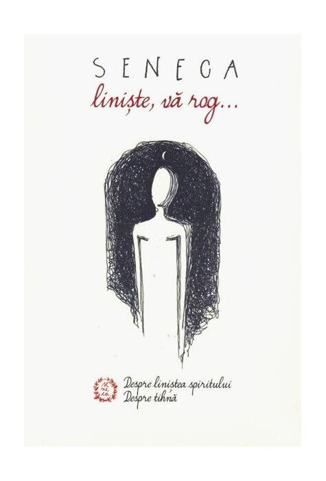 Liniște, vă rog. Despre liniștea spiritului. Despre tihnă - Seneca ...