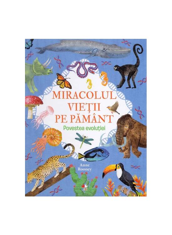 Miracolul vieții pe Pământ. Povestea evoluției - Anne Rooney, Justina ...
