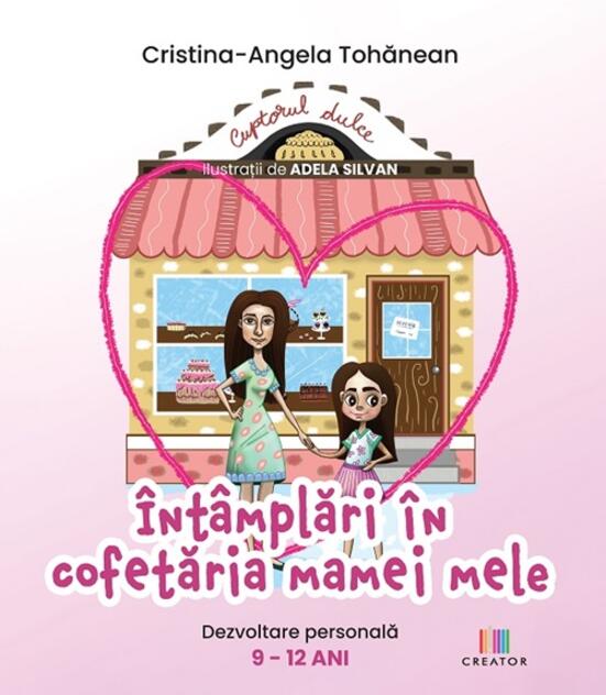 Întâmplări în cofetăria mamei mele - Cristina-Angela Tohănean - Cartepedia