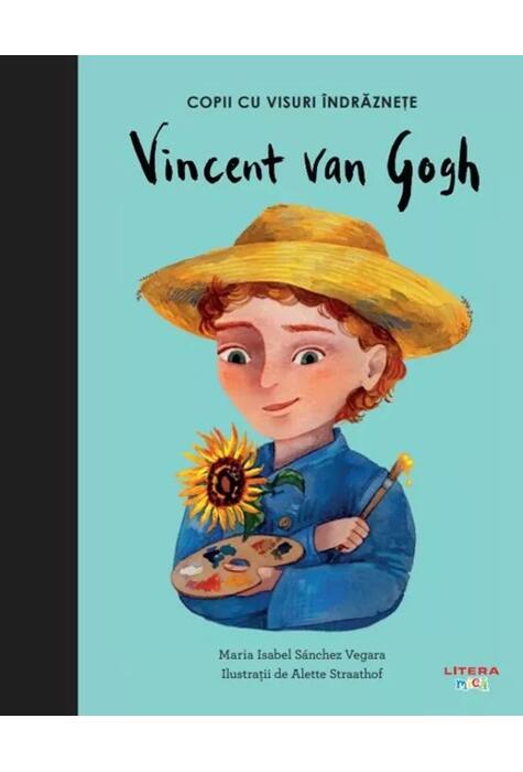 Vincent Van Gogh. Copii cu visuri îndrăznețe - Maria Isabel Sánchez ...