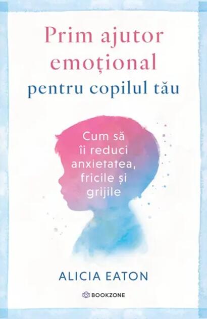 Prim ajutor emoțional pentru copilul tău - Alicia Eaton - Cartepedia