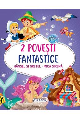 2 Povești fantastice. Hansel și Gretel. Mica Sirenă - *** - Cartepedia