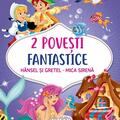 2 Povești fantastice. Hansel și Gretel. Mica Sirenă - *** - Cartepedia