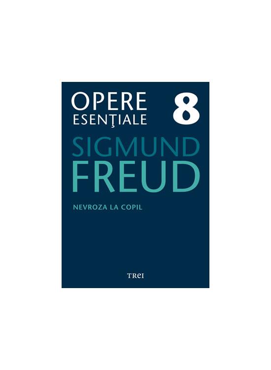 Opere Esenţiale, vol. 8 – Nevroza la copil: "Micul Hans" şi "Omul cu ...