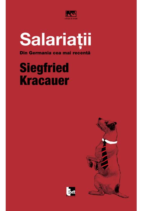 Salariaţii: Din Germania cea mai recentă - Siegfried Kracauer - Cartepedia